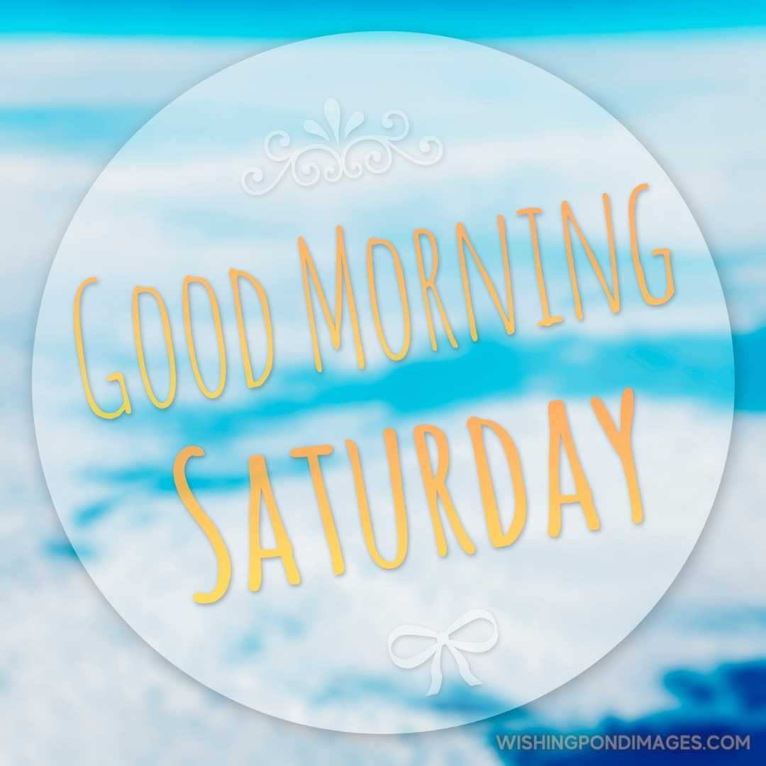 Good Morning Saturday Images - Wishing Pond Images